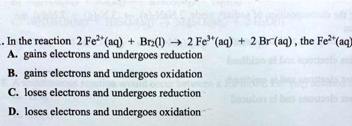 in the reaction 2 fe2taq brzl 4 2 feltaq 2 br aq the fe2taq a gains ...