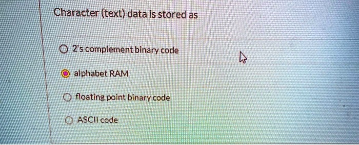 Solved Character Text Data Is Stored As 2s Complement Binary Code Alphabet Ram Floating 3923