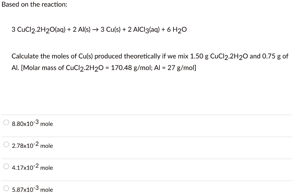 Based on the reaction: 3 CuCl2.2H2O(aq) + 2 Al(s) ? 3 Cu(s) + 2 AICI3 ...