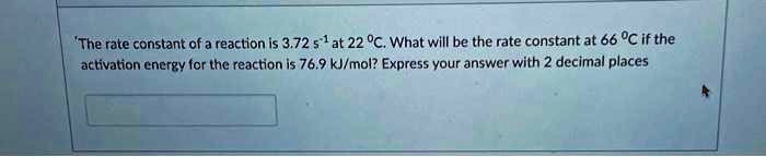 SOLVED: The rate constant of a reaction is 3.72 sat 22C.What will be ...