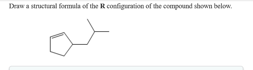 SOLVED: Draw a structural formula of the R configuration of the compound shown below: