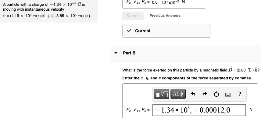A particle with a charge of -1.24 × 10^-8 C is moving with instantaneous velocity v⃗ = (4.19 × ...