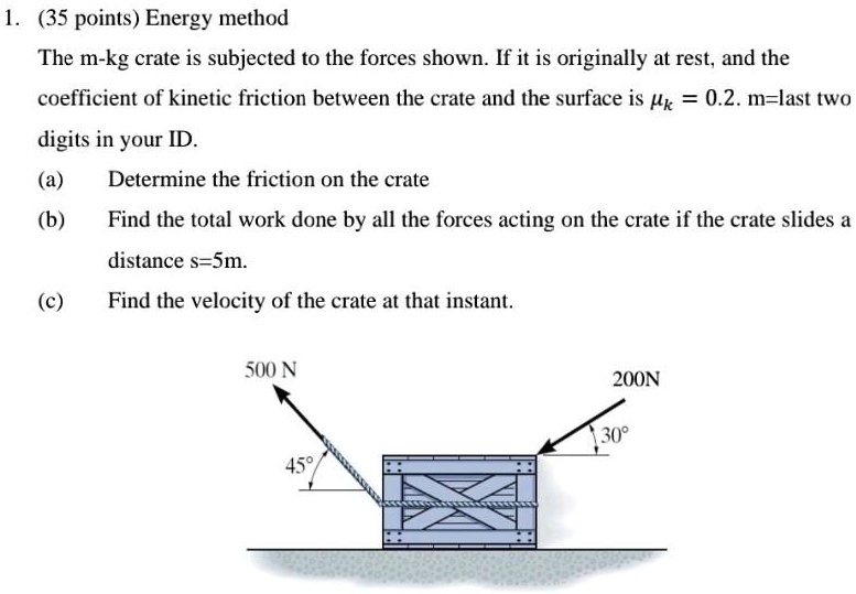SOLVED: (35 points) Energy method The m-kg crate is subjected t0 the forces shown. If it is ...