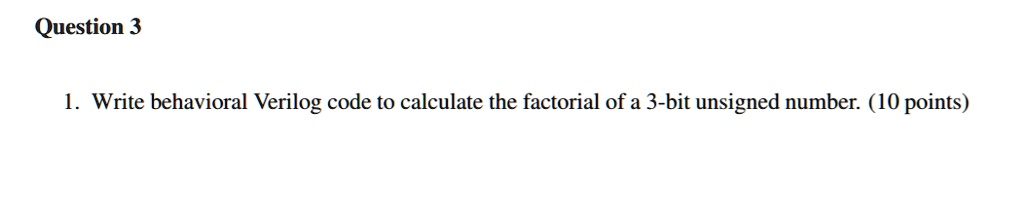 Solved Write Behavioral Verilog Code To Calculate The Factorial Of A 3