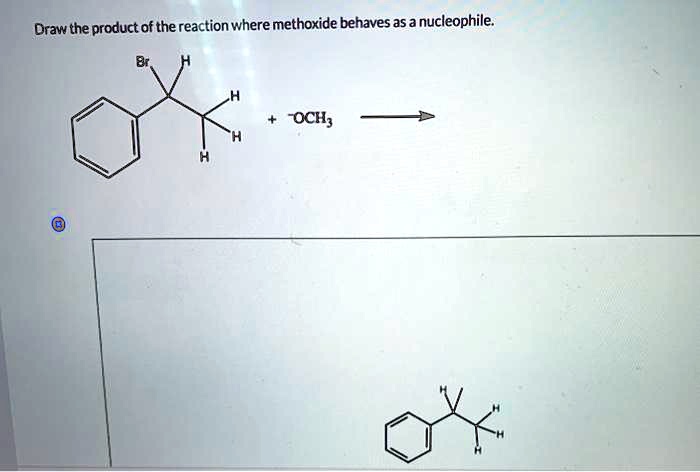 Draw the product of the reaction where methoxide behaves as...