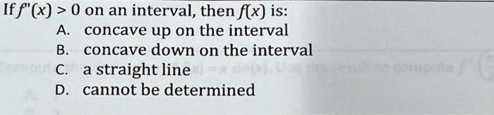 SOLVED: If f(x) > 0 on an interval, then f(x) is: A. concave up on the ...