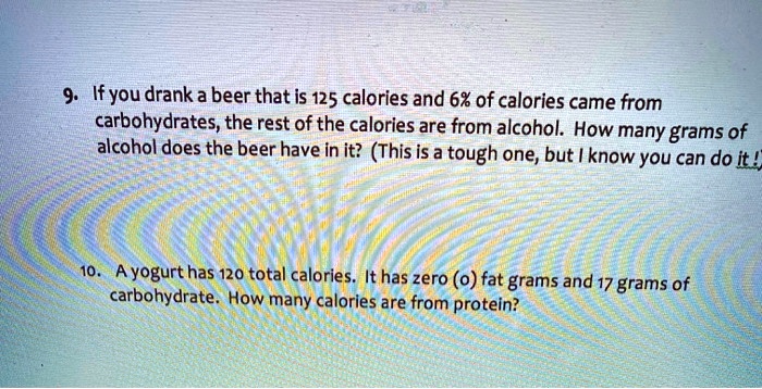 SOLVED: 9. Ifyou drank a beer that is 125 calories and 6% of calories ...