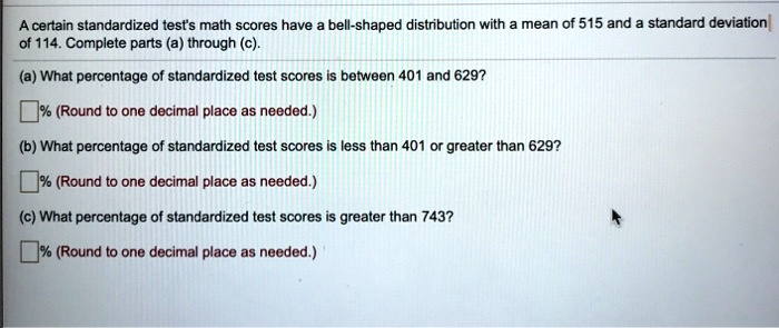 SOLVED: A certain standardized tests math scores have bell-shaped ...