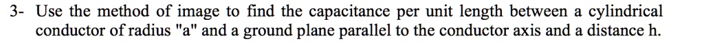 SOLVED: 3- Use the method of image to find the capacitance per unit ...