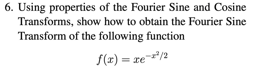 SOLVED: 6. Using properties of the Fourier Sine and Cosine Transforms ...