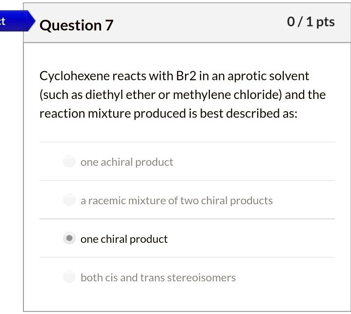 SOLVED: Question 7 Cyclohexene reacts with Br2 in an aprotic solvent (such as diethyl ether or ...