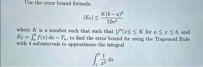 SOLVED: Use the error bound formula K(âˆš(b-a) / 12n^2) where K is a ...