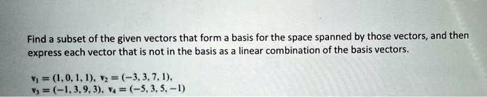 SOLVED: Find a subset of the given vectors that form basis for the space spanned by those ...