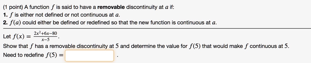 SOLVED: point) A function f is said to have a removable discontinuity at a if: 1. f is either ...
