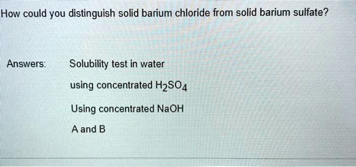 how could you distinguish solid barium chloride from solid barium ...
