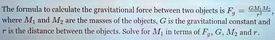 SOLVED: The formula to calculate the gravitational force between two objects is Fg = G * (Mj ...
