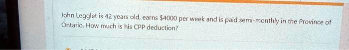 John Legglet is 42 years old, earns 4000 per week, and is paid semi ...