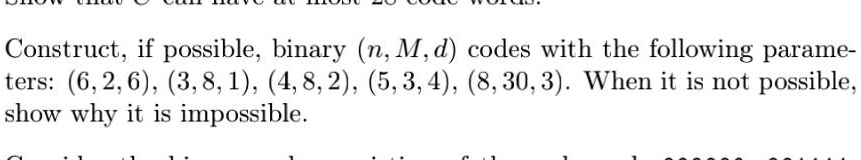 Construct, if possible, binary (n, M, d) codes with the following parameters: (6, 2, 6), (3, 8 ...