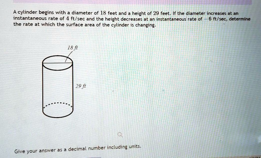 a cylinder begins with a diameter of 18 feet and height of 29 feet if the diameter increases at ...