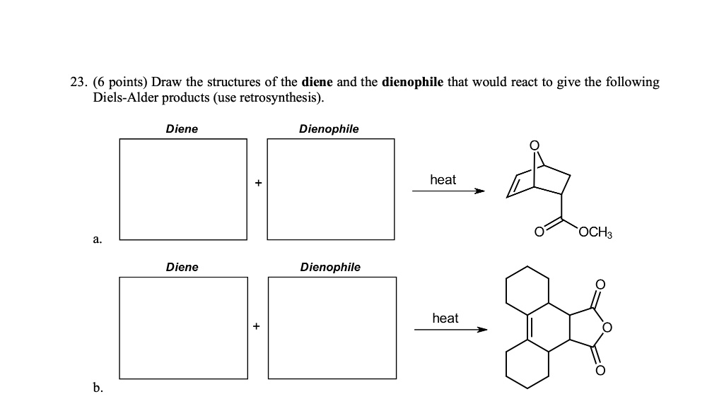 SOLVED: 23. (6 points) Draw the structures of the diene and the ...