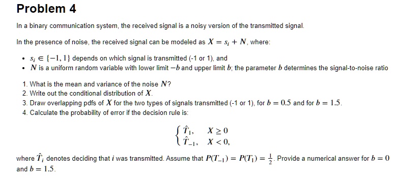 Problem 4 In a binary communication system, the received signal is a noisy version of the ...