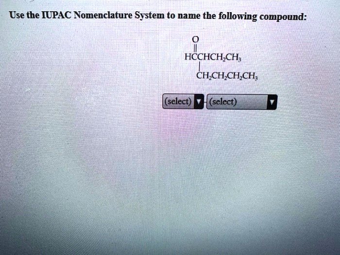 SOLVED: Use the IUPAC Nomenclature System to name the following ...