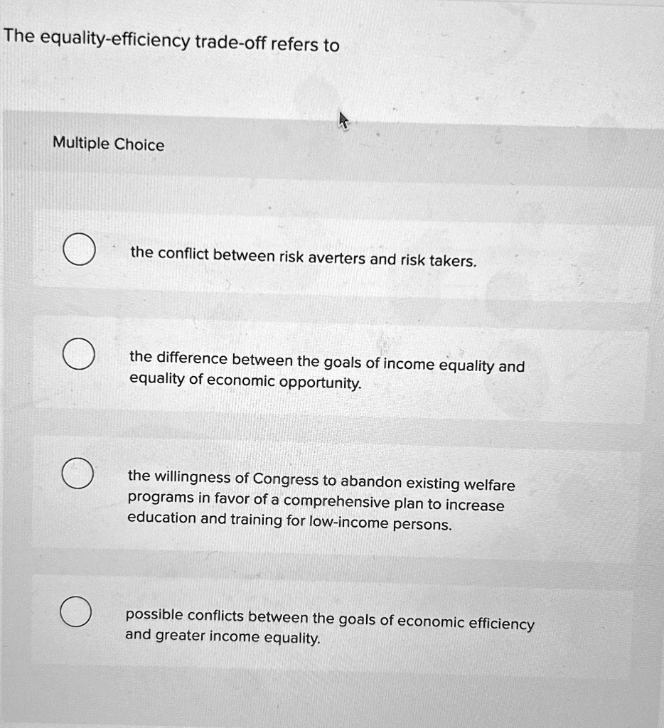 SOLVED: The equality-efficiency trade-off refers to Multiple Choice the ...
