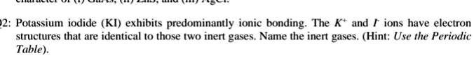 SOLVED: Potassium iodide (KI) exhibits predominantly ionic bonding. The ...