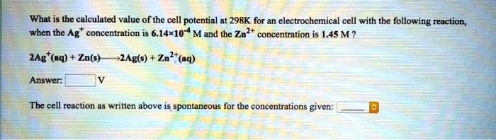 SOLVED: What is the calculated value of the cell potential at 298K for ...