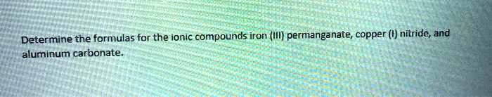 SOLVED: Determine the formulas for the ionic compounds iron (III ...