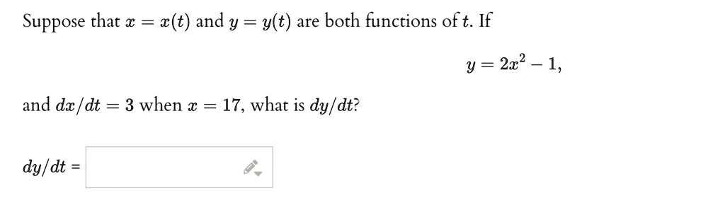 SOLVED: Suppose that x = x(t) and y = y(t) are both functions of t. If y=2x2 -1 and dx/dt = 3 ...