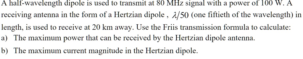 [GET ANSWER] A half-wavelength dipole is used to transmit at 80 MHz ...