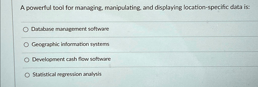 SOLVED: A powerful tool for managing, manipulating, and displaying location-specific data is ...
