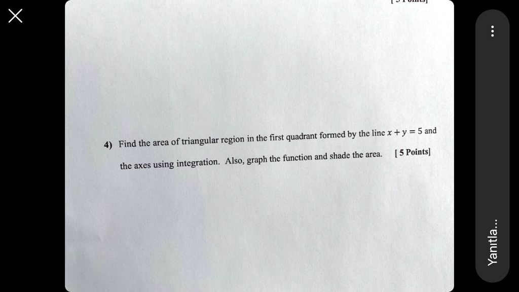 SOLVED: quadrant formed by the line x +y = 5 ad Find the area of ...