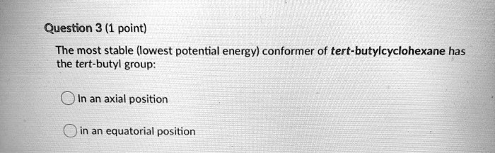 SOLVED:Question 3 (1 point) The most stable (lowest potential energv) conformer of tert ...