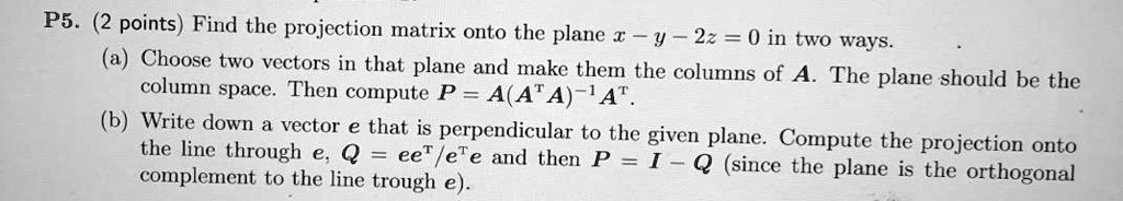 SOLVED: P5.(2 points)Find the projection matrix onto the plane x-y-2z=0 ...