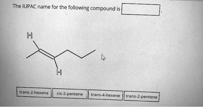 SOLVED:The IUPAC name for the following compound is trans- 2-hexene cis ...