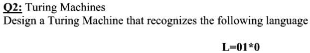 Q2: Turing Machines Design a Turing Machine that recognizes the ...