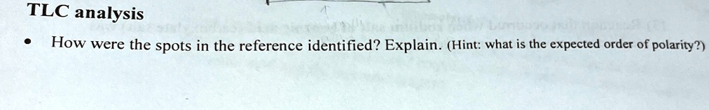 TLC analysis • How were the spots in the reference identified? Explain ...