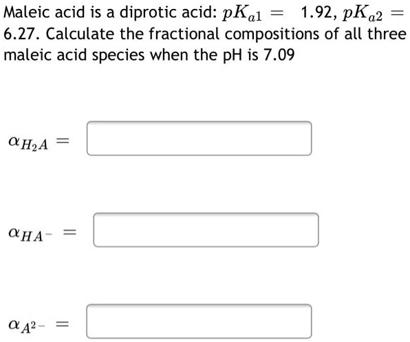 SOLVED:Maleic acid is a diprotic acid: pKal 1.92, pKa2 6.27. Calculate ...