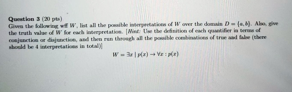 SOLVED: Question 3 (20 pts) Giveu the following wff W . list all the ...