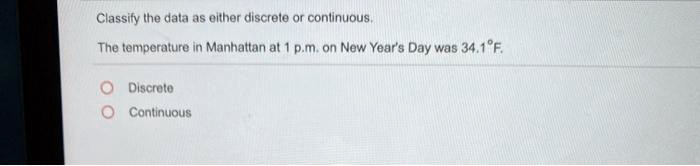 Classify the data as either discrete or continuous. The temperature in ...