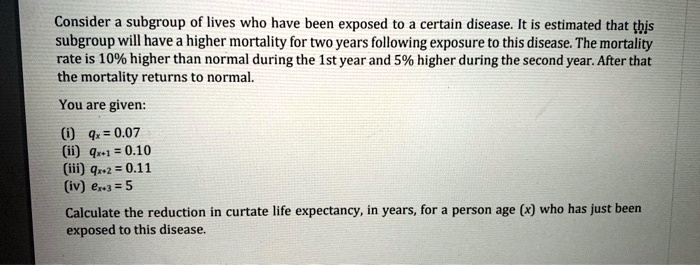 Consider a subgroup of lives who have been exposed to a certain disease ...