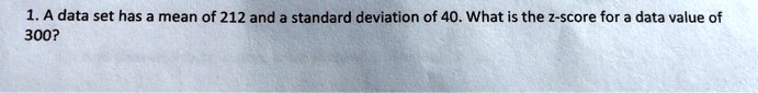 SOLVED: A data set has mean of 212 and standard deviation of 40 What is ...