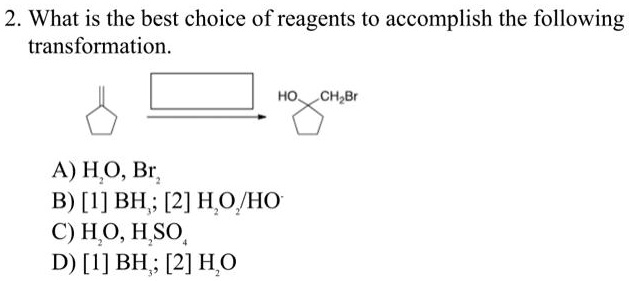 SOLVED: 2. What is the best choice of reagents to accomplish the ...