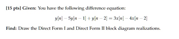 SOLVED: [15 pts] Given: You have the following difference equation: y[n] Sy[n - 1] +y[n 2] = 3x ...