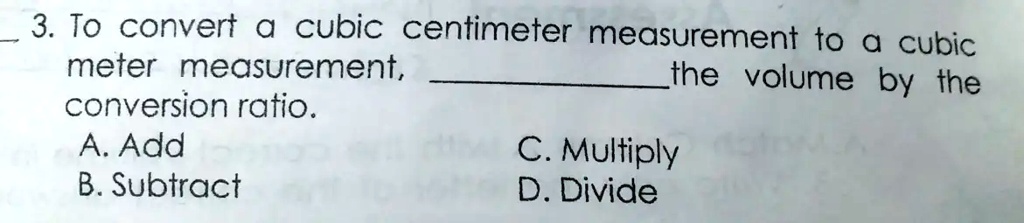 3. To convert a cubic centimeter measurement to a cubic meter measurement, the volume by the ...