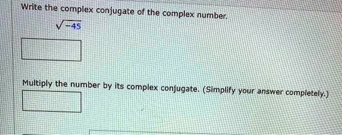 [GET ANSWER] Write the complex conjugate of the complex number. √(-45) Multiply the number by ...