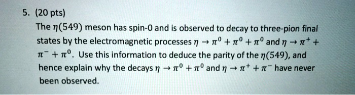 5. (20 pts) The η(549) meson has spin-0 and is observed to decay to ...