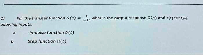 SOLVED: For the transfer function G(s) = what Is the output response €(s) and c(t) for the +10 ...